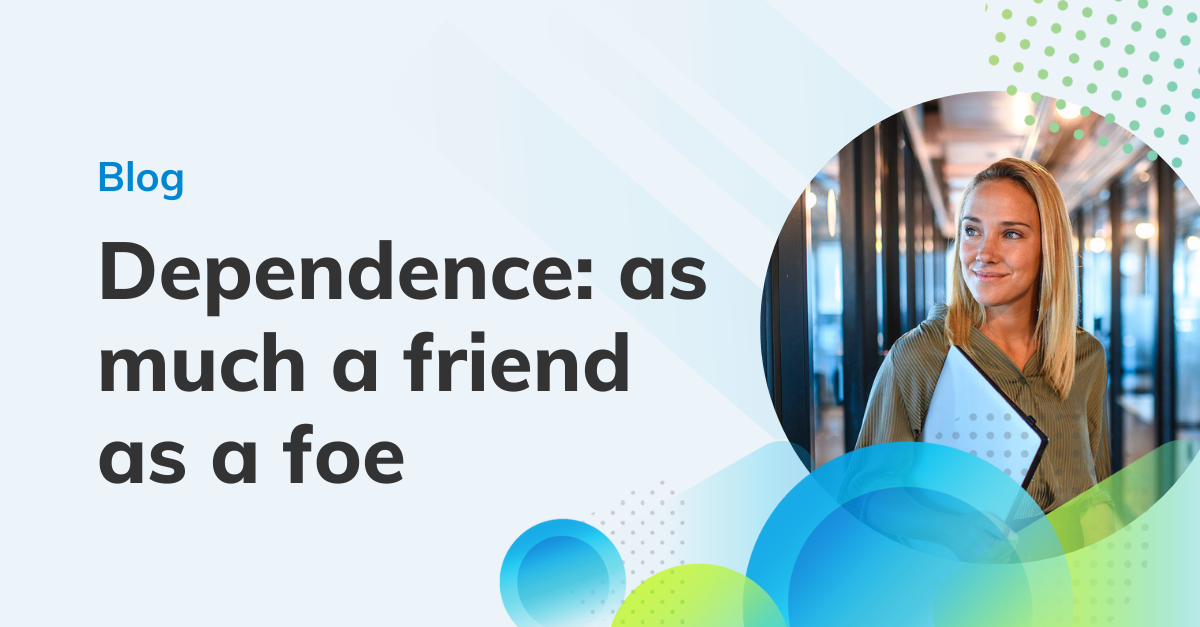 Dependence: as much a friend as a foe